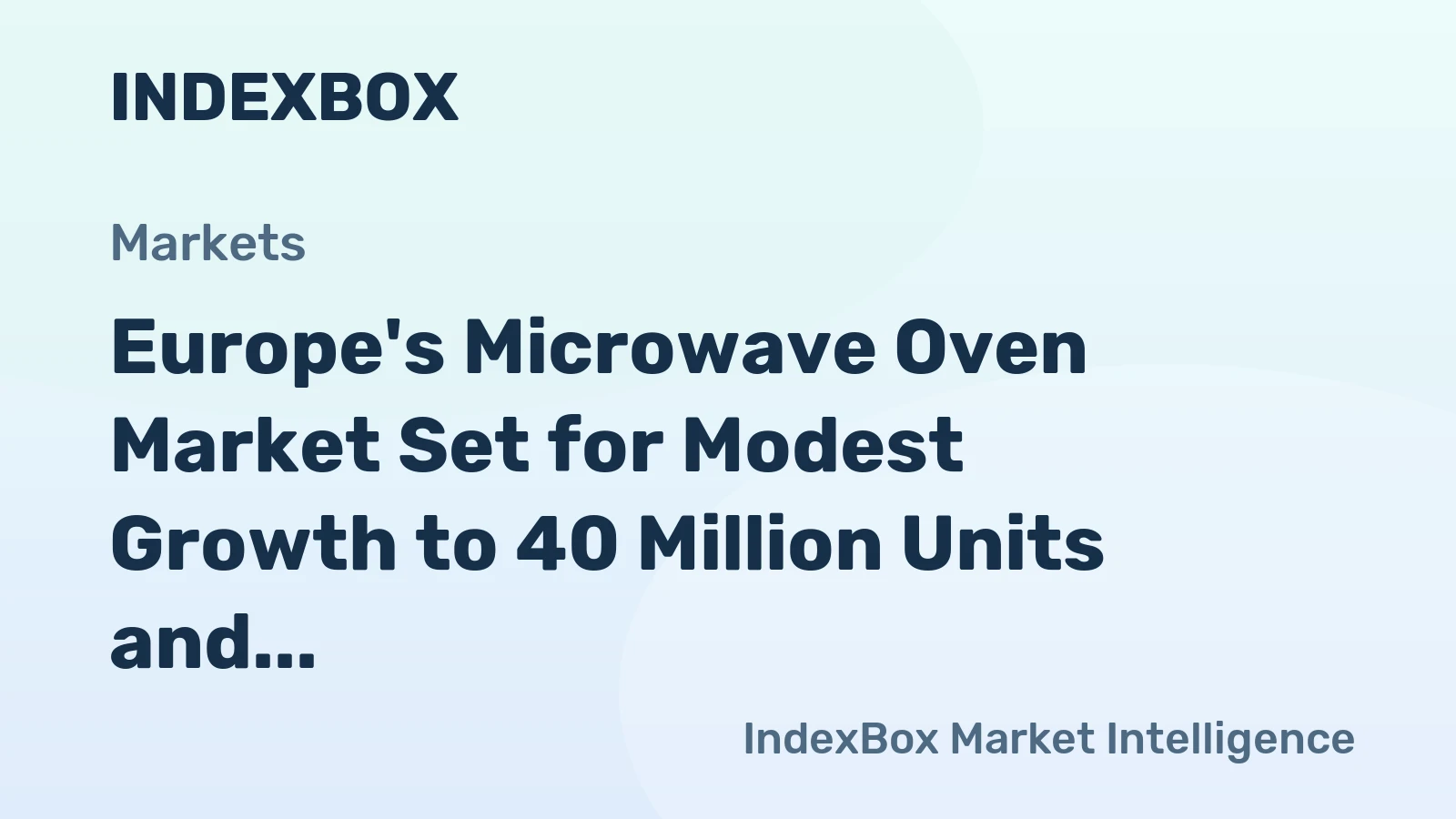 Europe's Microwave Oven Market Set for Modest Growth to 40 Million Units and $3.8 Billion Value