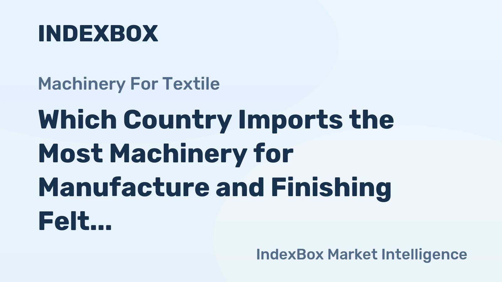 Which Country Imports the Most Machinery for Manufacture and Finishing Felt in the World?