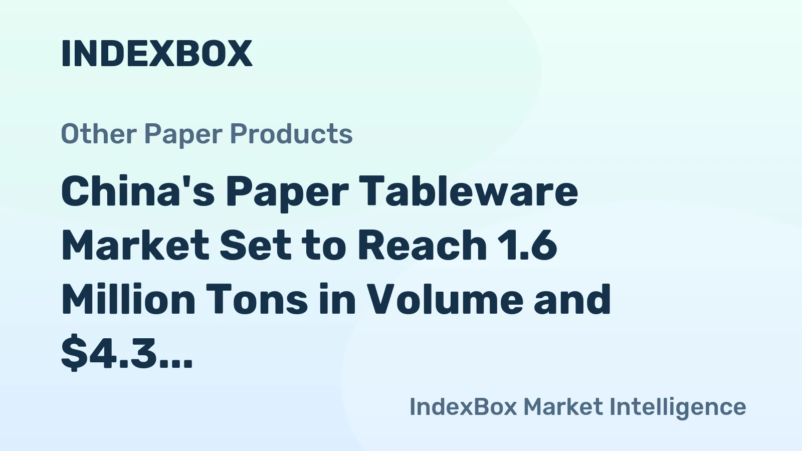 China's Paper Tableware Market Set to Reach 1.6 Million Tons in Volume and $4.3 Billion in Value