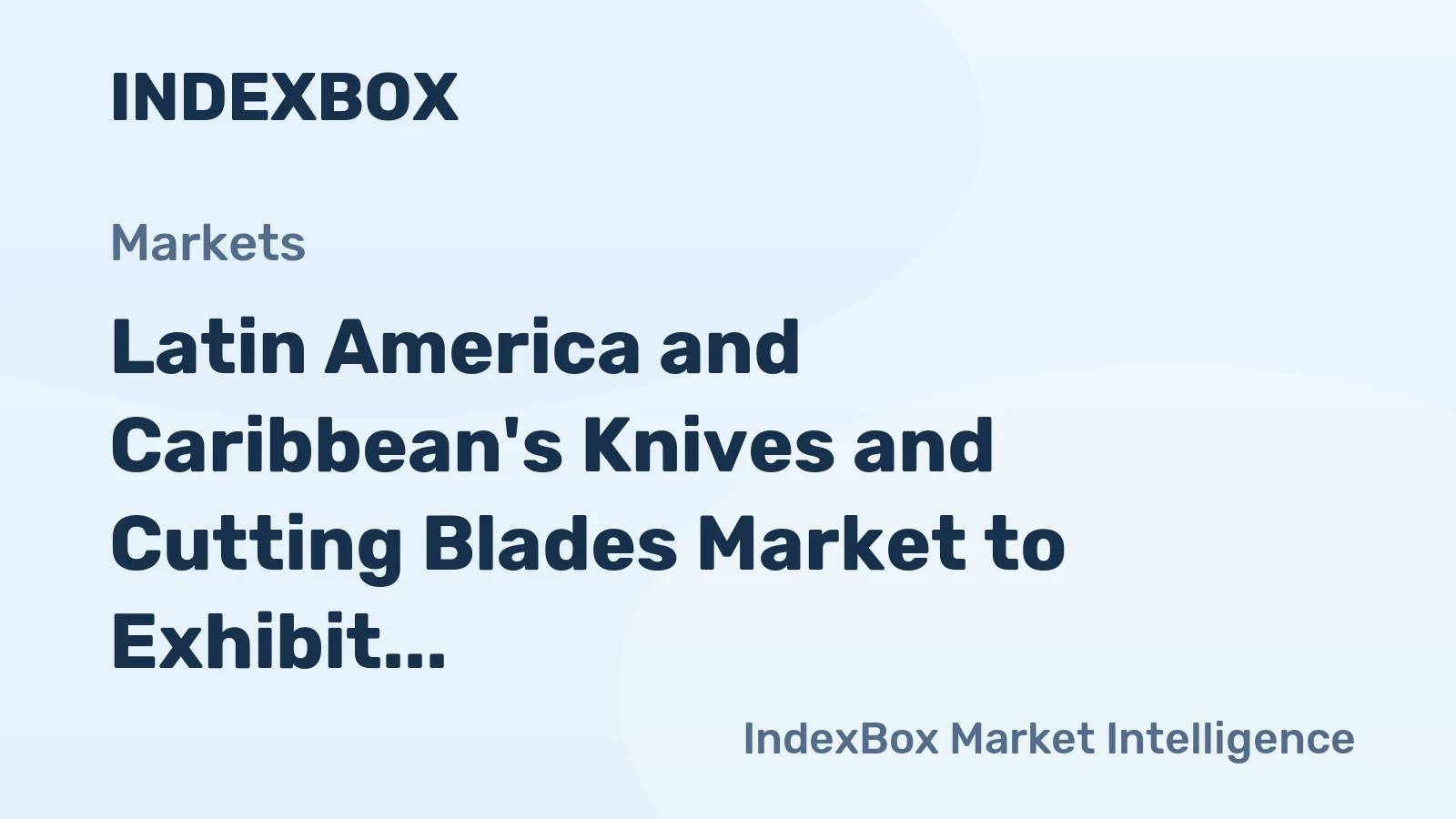 Latin America and Caribbean's Knives and Cutting Blades Market to Exhibit Steady Growth with +1.1% CAGR