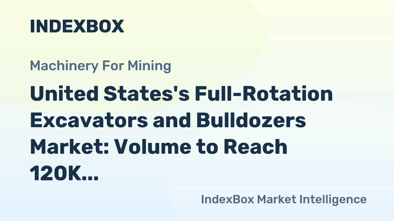United States's Full-Rotation Excavators and Bulldozers Market: Volume to Reach 120K Units and Value to Reach $5.7B by 2035