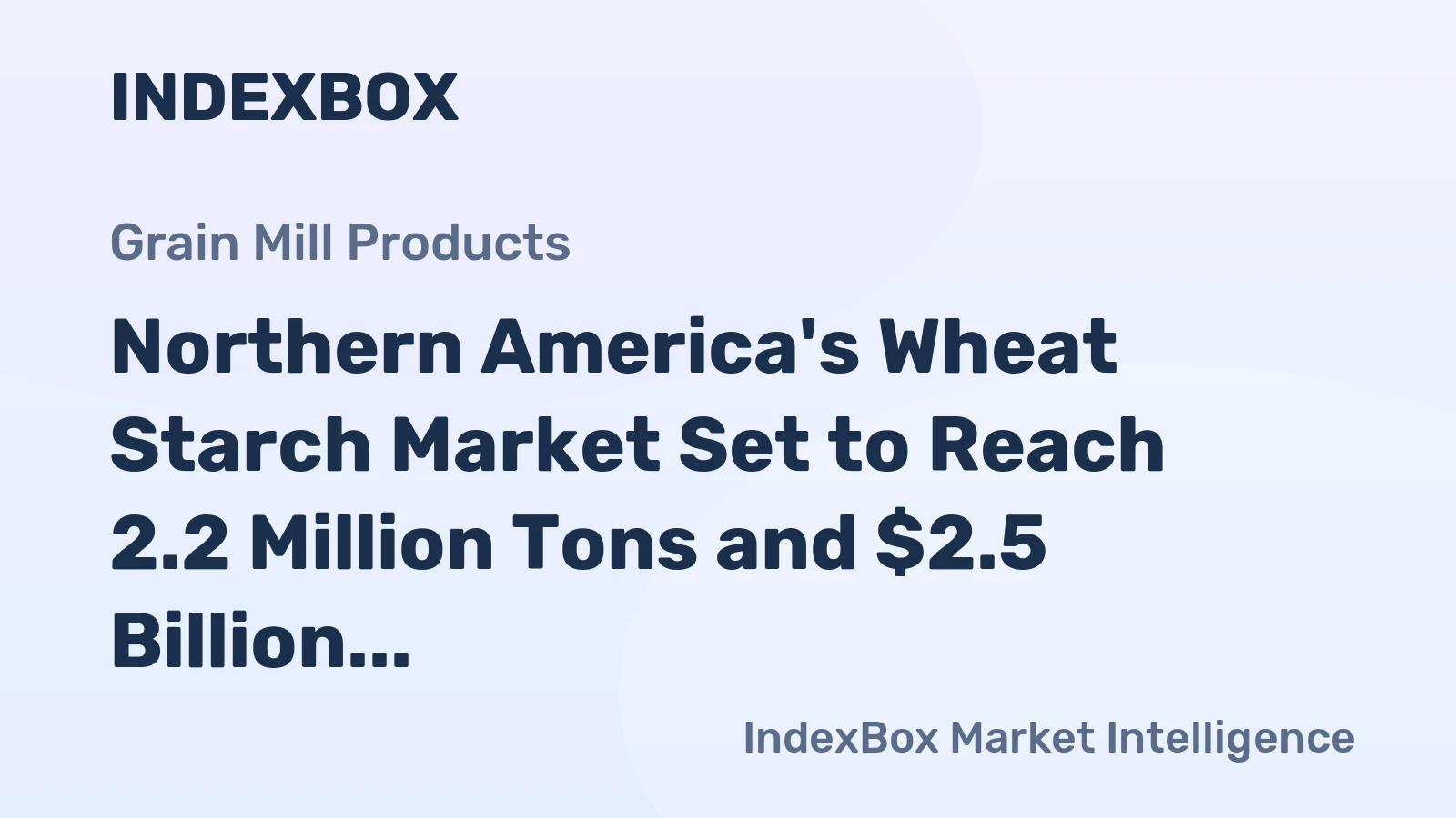 Northern America's Wheat Starch Market Set to Reach 2.2 Million Tons and $2.5 Billion