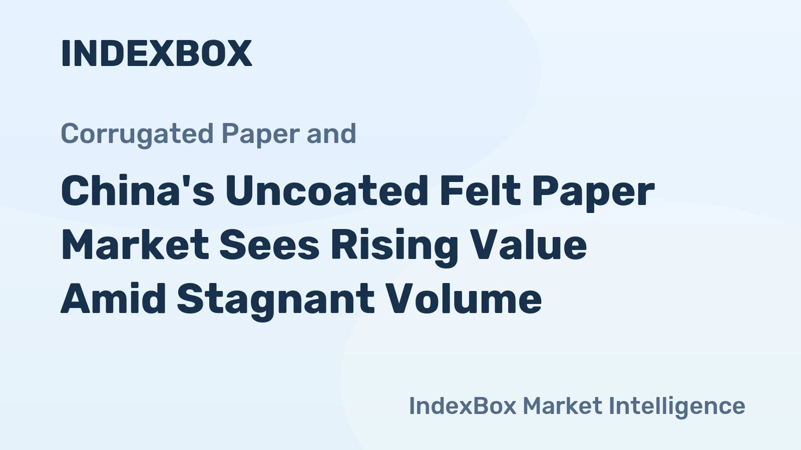 China's Uncoated Felt Paper Market Sees Rising Value Amid Stagnant Volume