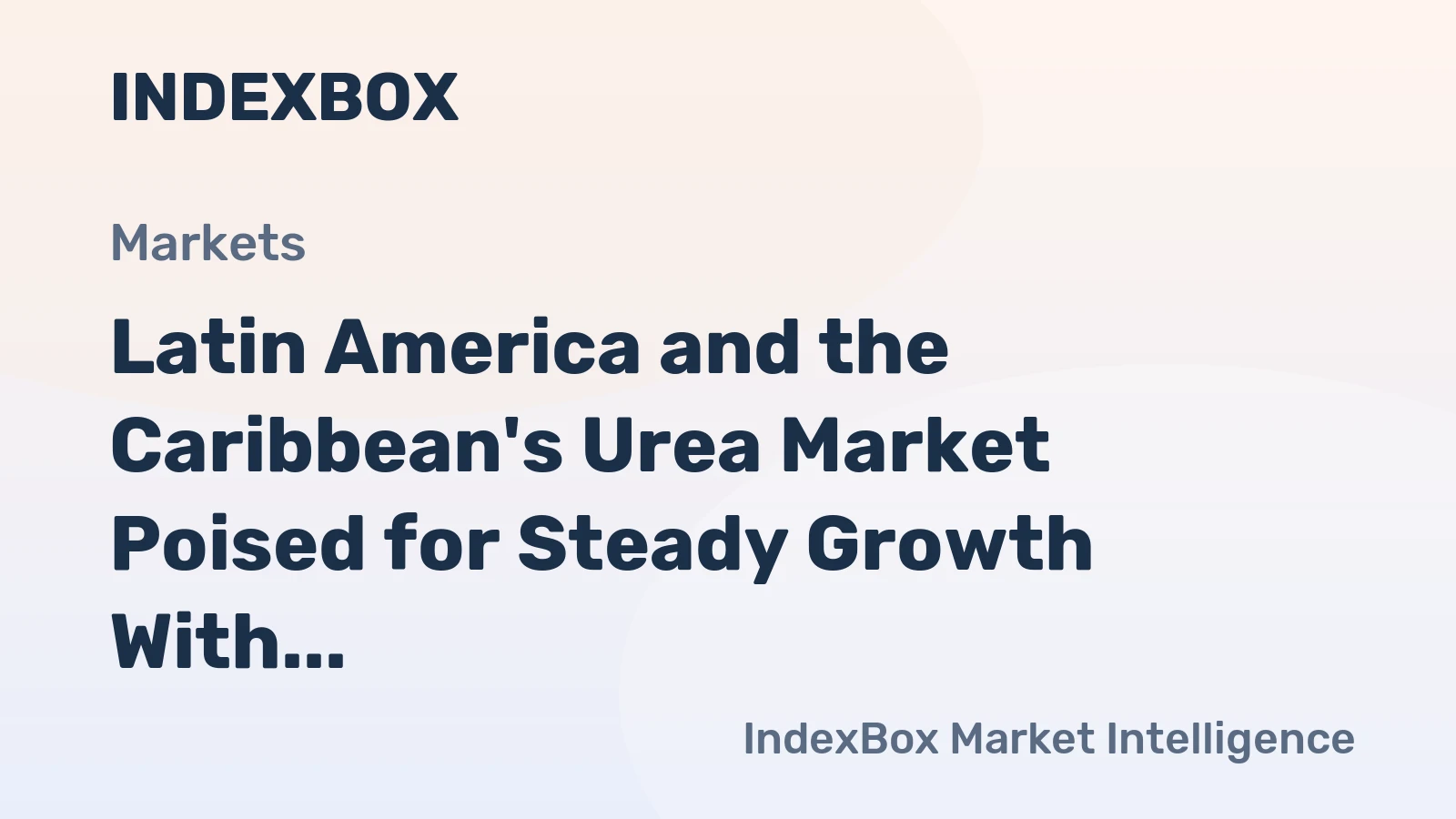 Latin America and the Caribbean's Urea Market Poised for Steady Growth With 4.2% CAGR in Value