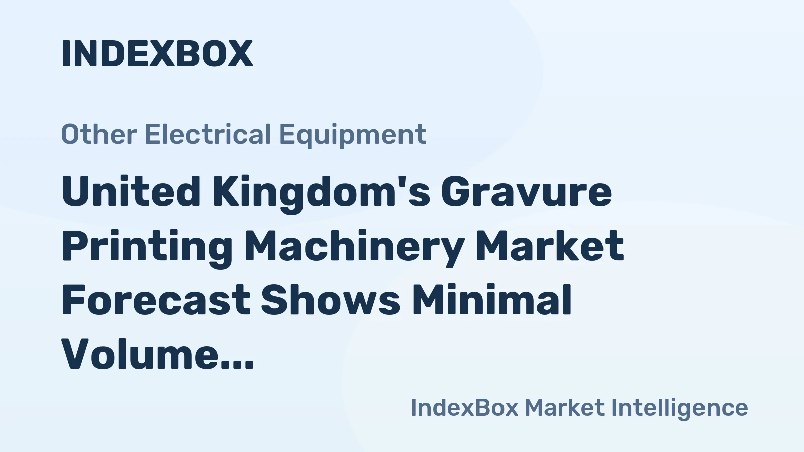 United Kingdom's Gravure Printing Machinery Market Forecast Shows Minimal Volume Growth at 0.1% CAGR Through 2035