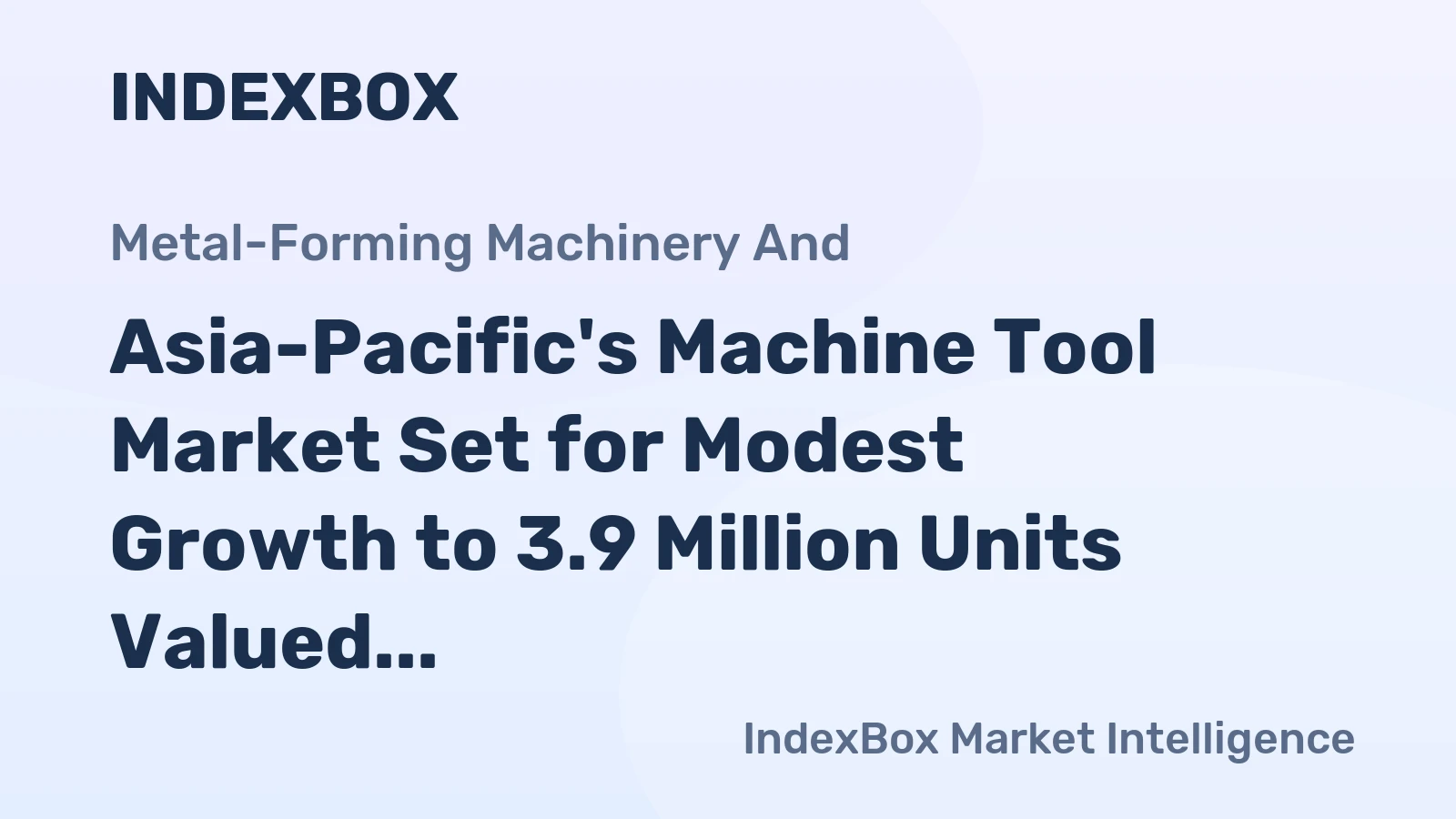 Asia-Pacific's Machine Tool Market Set for Modest Growth to 3.9 Million Units Valued at $28.3 Billion