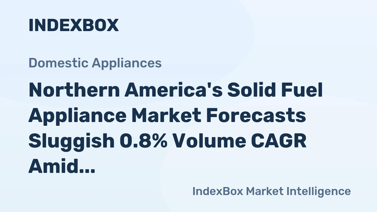 Northern America's Solid Fuel Appliance Market Forecasts Sluggish 0.8% Volume CAGR Amid Heavy Import Reliance