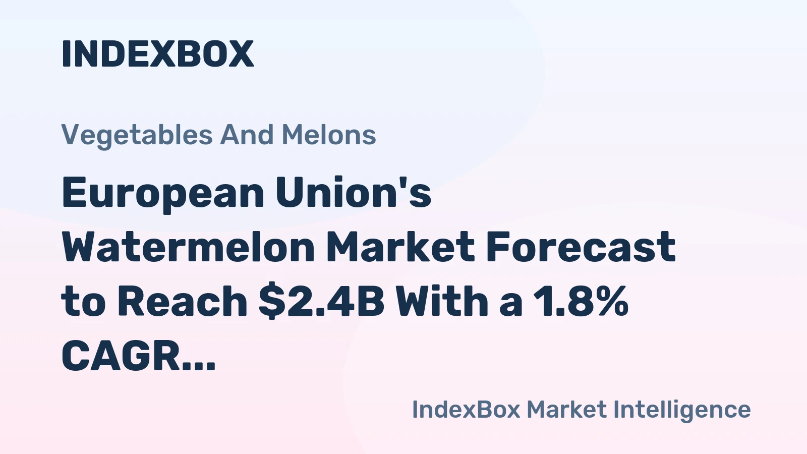 European Union's Watermelon Market Forecast to Reach $2.4B With a 1.8% CAGR Value Growth