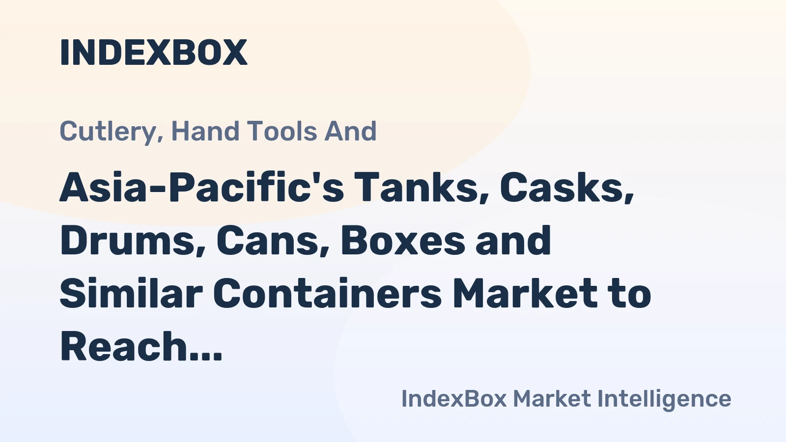 Asia-Pacific's Tanks, Casks, Drums, Cans, Boxes and Similar Containers Market to Reach 215B Units by 2035, Valued at $783.6B