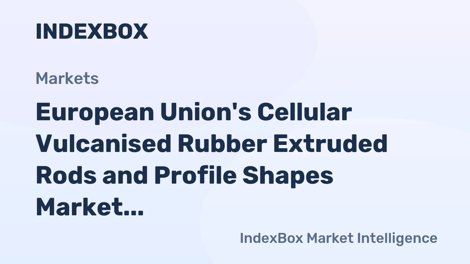 European Union's Cellular Vulcanised Rubber Extruded Rods and Profile Shapes Market Expected to Grow at CAGR of +0.8% Over Next Decade