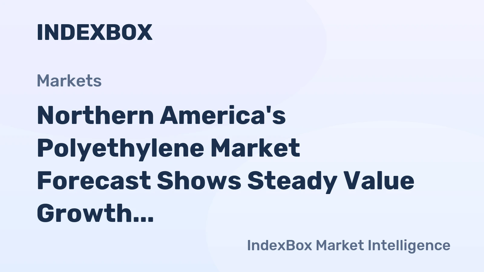 Northern America's Polyethylene Market Forecast Shows Steady Value Growth Amid Flat Volume Trends