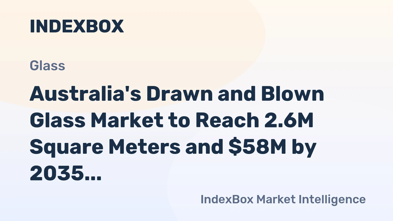Australia's Drawn and Blown Glass Market to Reach 2.6M Square Meters and $58M by 2035