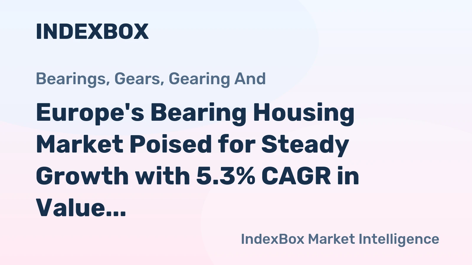 Europe's Bearing Housing Market Poised for Steady Growth with 5.3% CAGR in Value