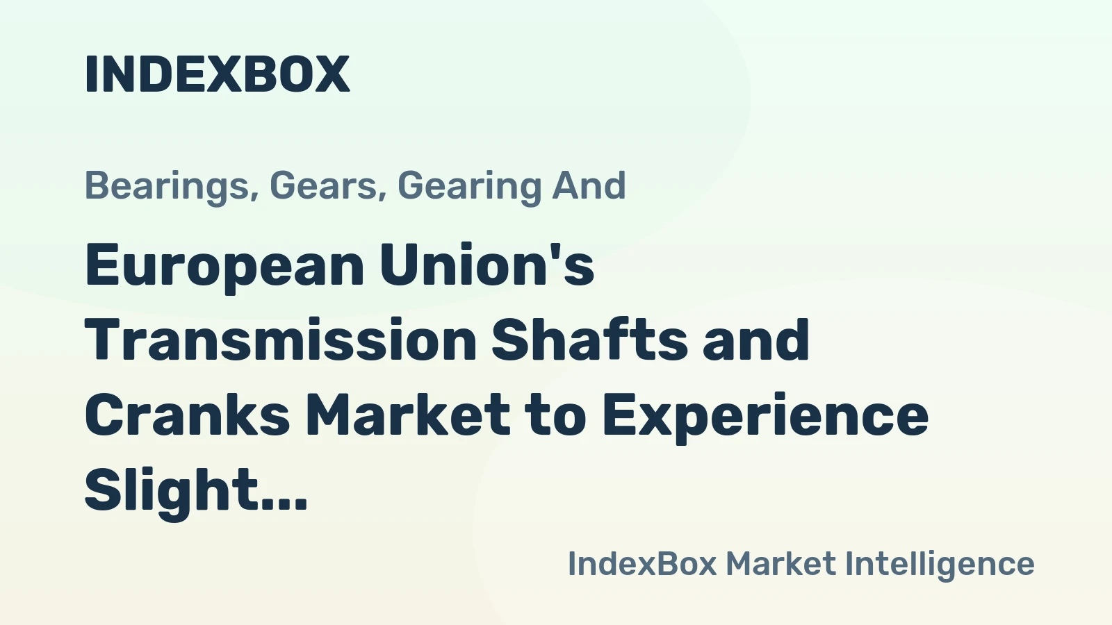 European Union's Transmission Shafts and Cranks Market to Experience Slight Growth with +0.3% CAGR