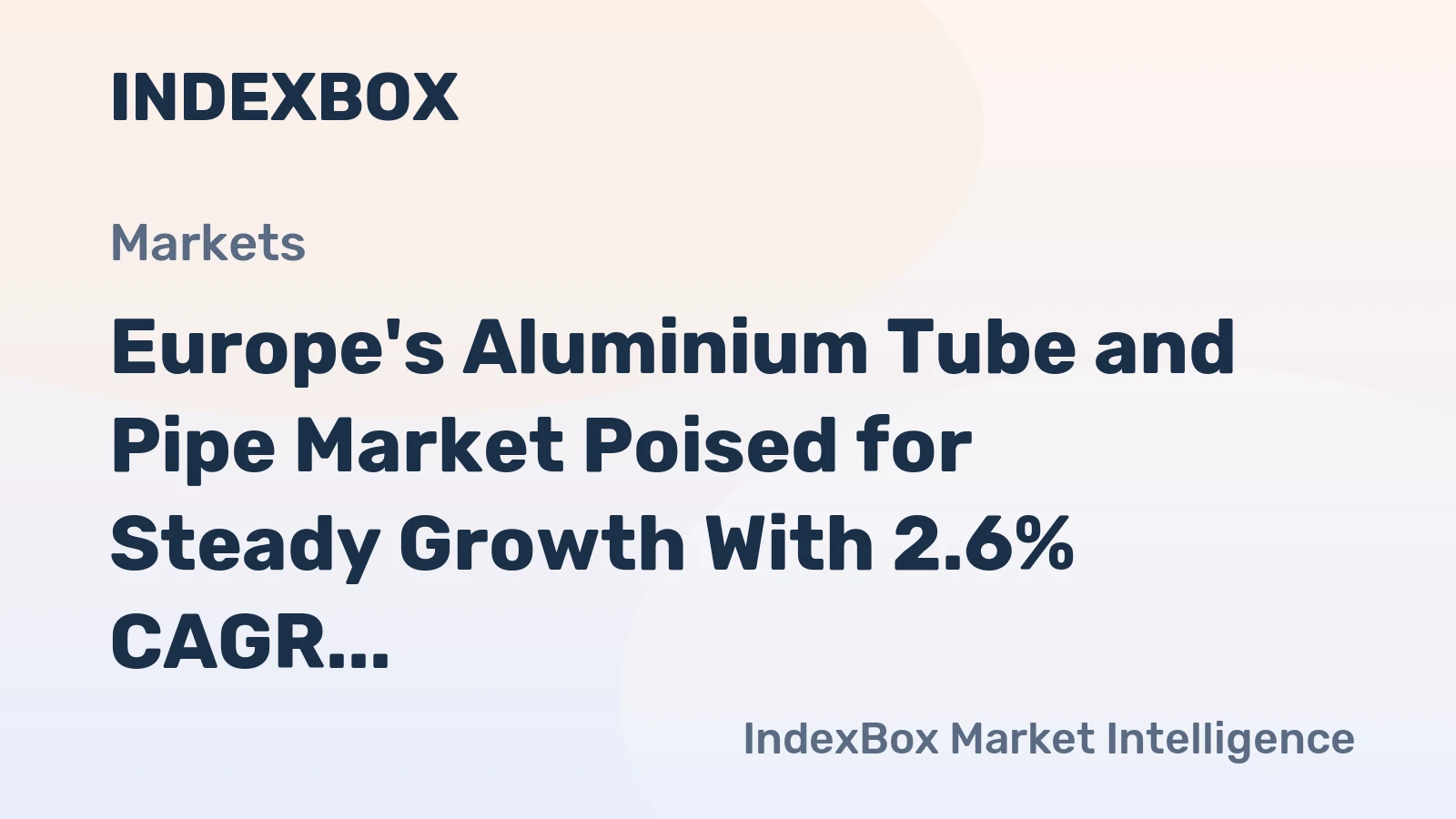 Europe's Aluminium Tube and Pipe Market Poised for Steady Growth With 2.6% CAGR in Value