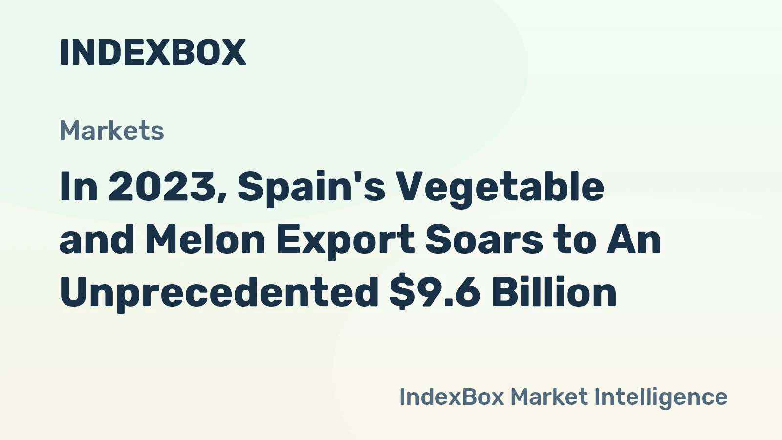 In 2023, Spain's Vegetable and Melon Export Soars to An Unprecedented $9.6 Billion