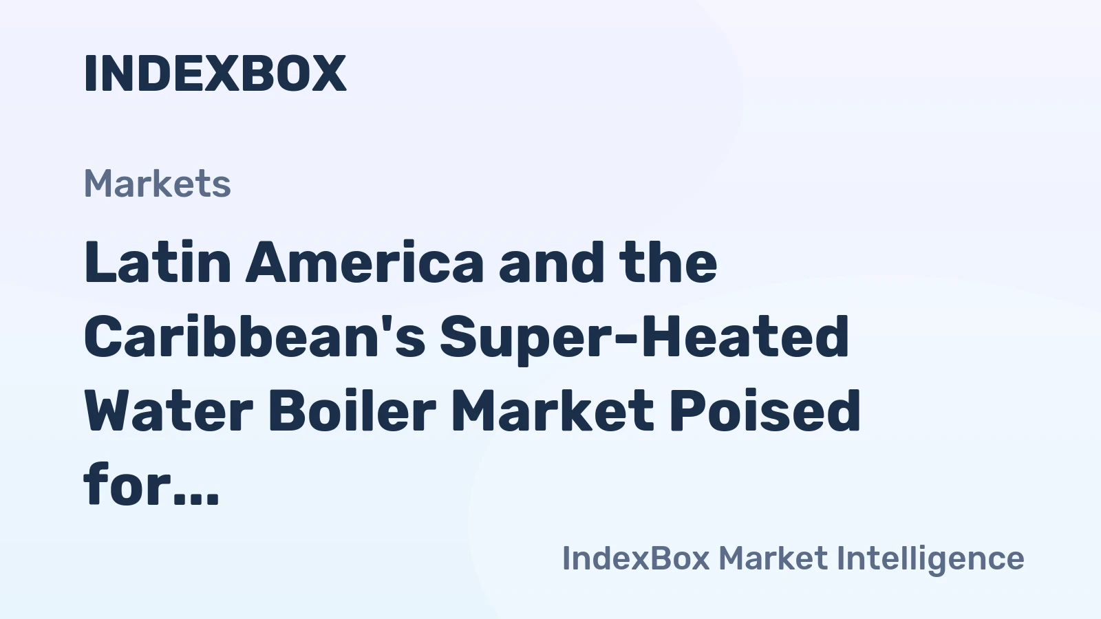 Latin America and the Caribbean's Super-Heated Water Boiler Market Poised for Steady Growth With 3.5% Value CAGR