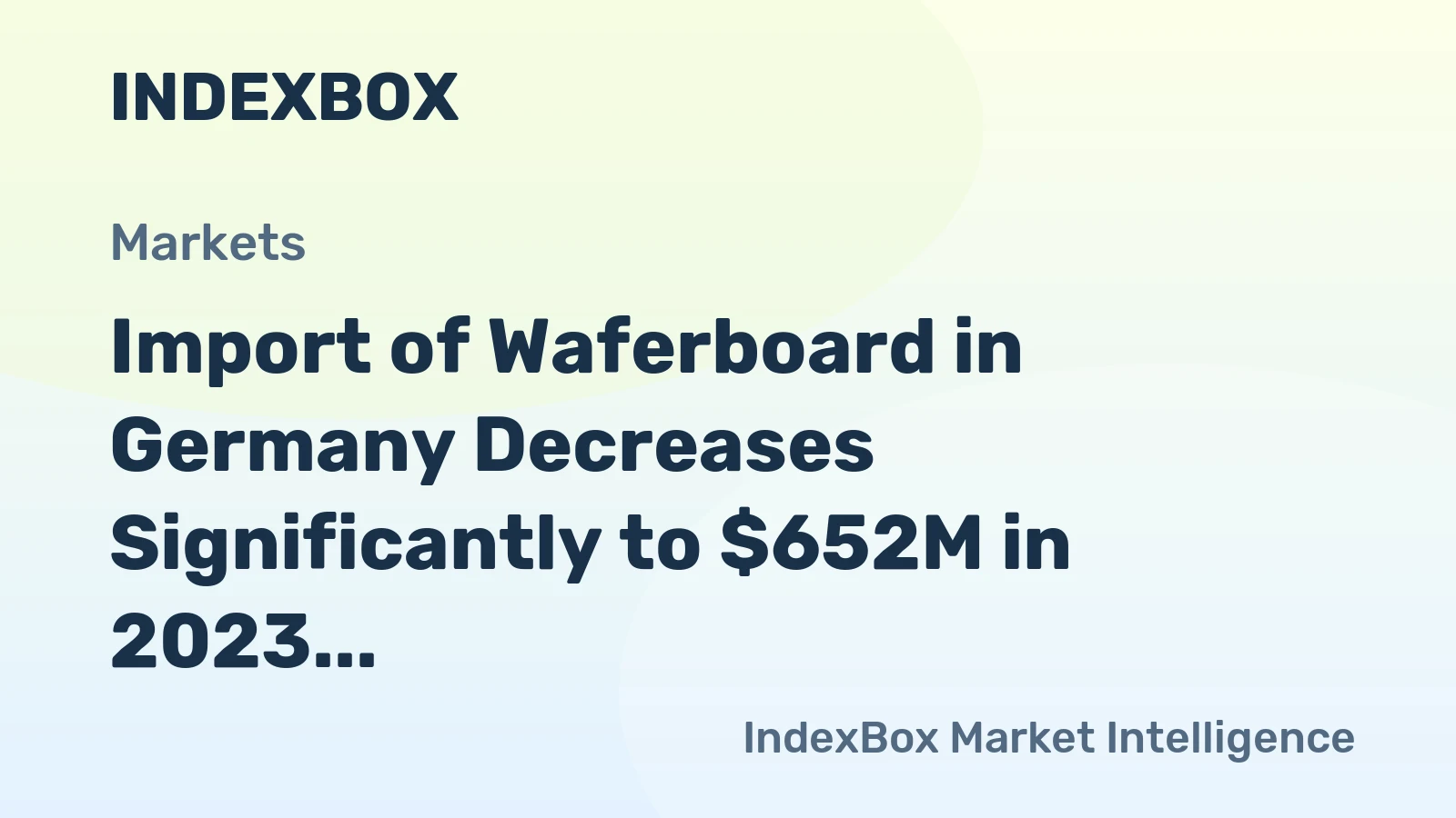 Import of Waferboard in Germany Decreases Significantly to $652M in 2023