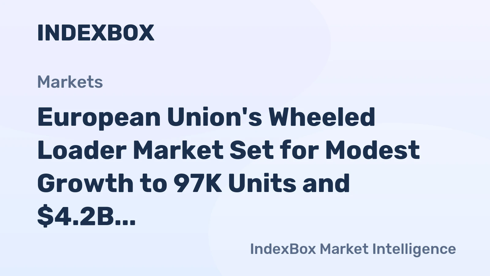 European Union's Wheeled Loader Market Set for Modest Growth to 97K Units and $4.2B After 2024 Decline