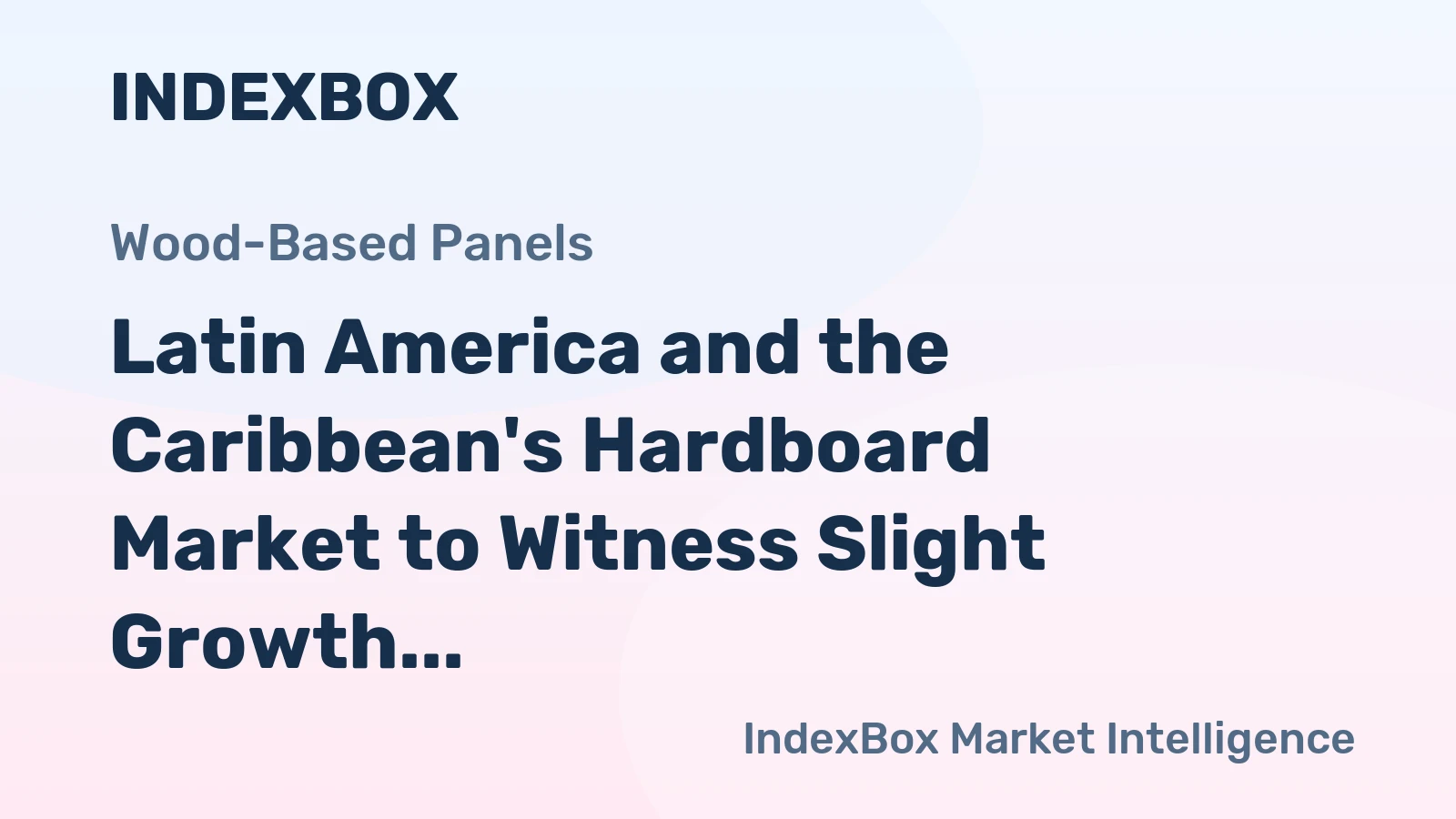 Latin America and the Caribbean's Hardboard Market to Witness Slight Growth with +0.7% CAGR