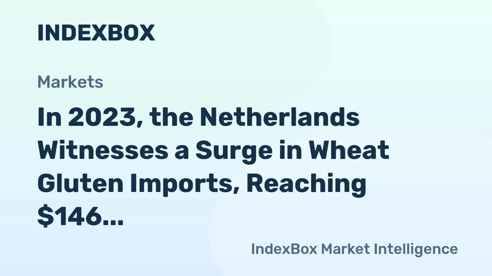 In 2023, the Netherlands Witnesses a Surge in Wheat Gluten Imports, Reaching $146 Million