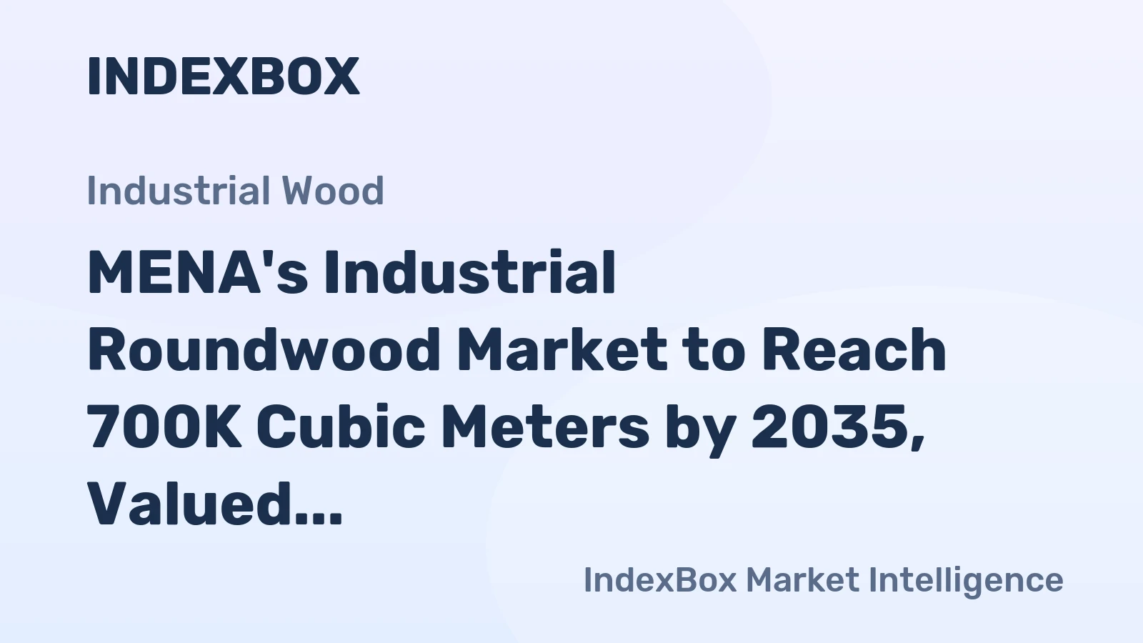 MENA's Industrial Roundwood Market to Reach 700K Cubic Meters by 2035, Valued at $213M