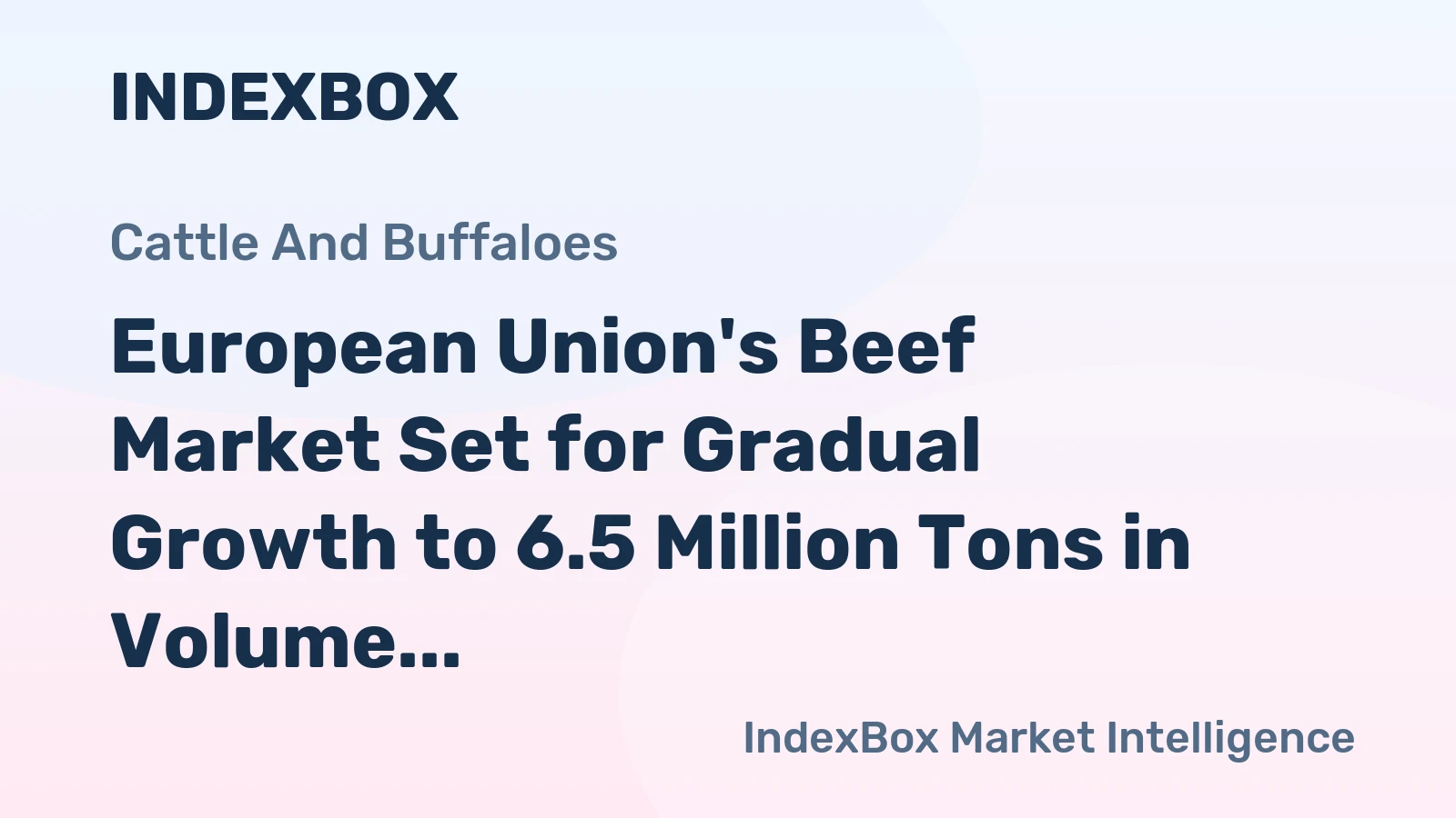 European Union's Beef Market Set for Gradual Growth to 6.5 Million Tons in Volume and $38.6 Billion in Value