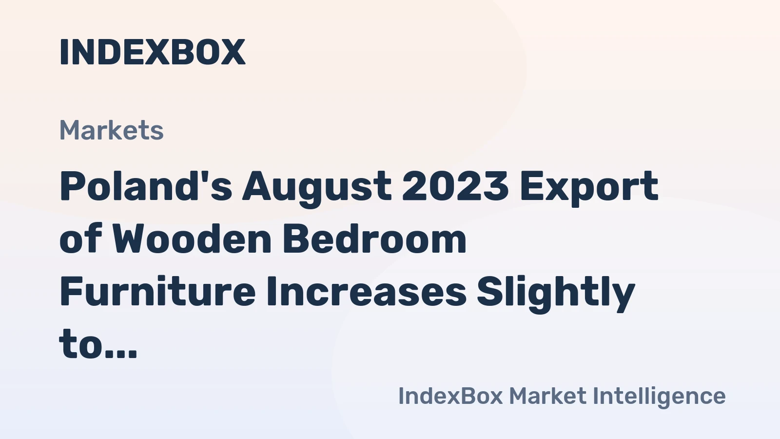 Poland's August 2023 Export of Wooden Bedroom Furniture Increases Slightly to $98M