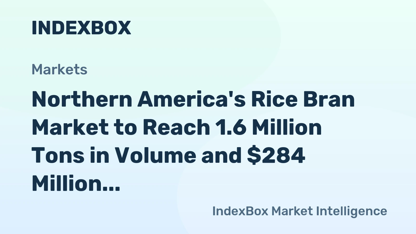 Northern America's Rice Bran Market to Reach 1.6 Million Tons in Volume and $284 Million in Value
