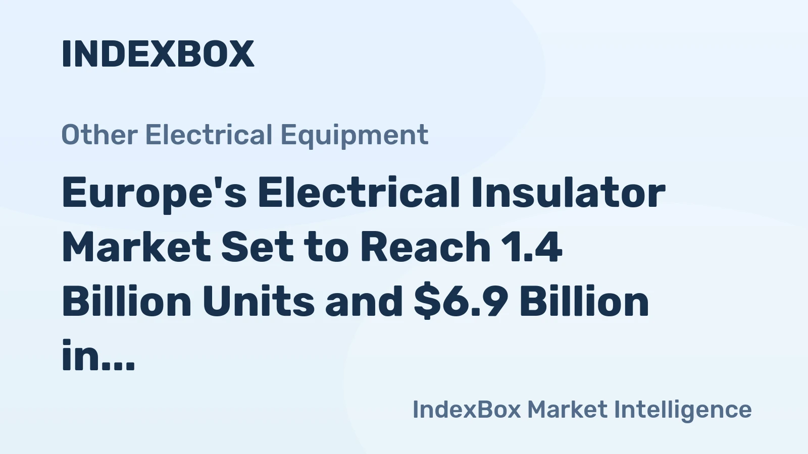 Europe's Electrical Insulator Market Set to Reach 1.4 Billion Units and $6.9 Billion in Value