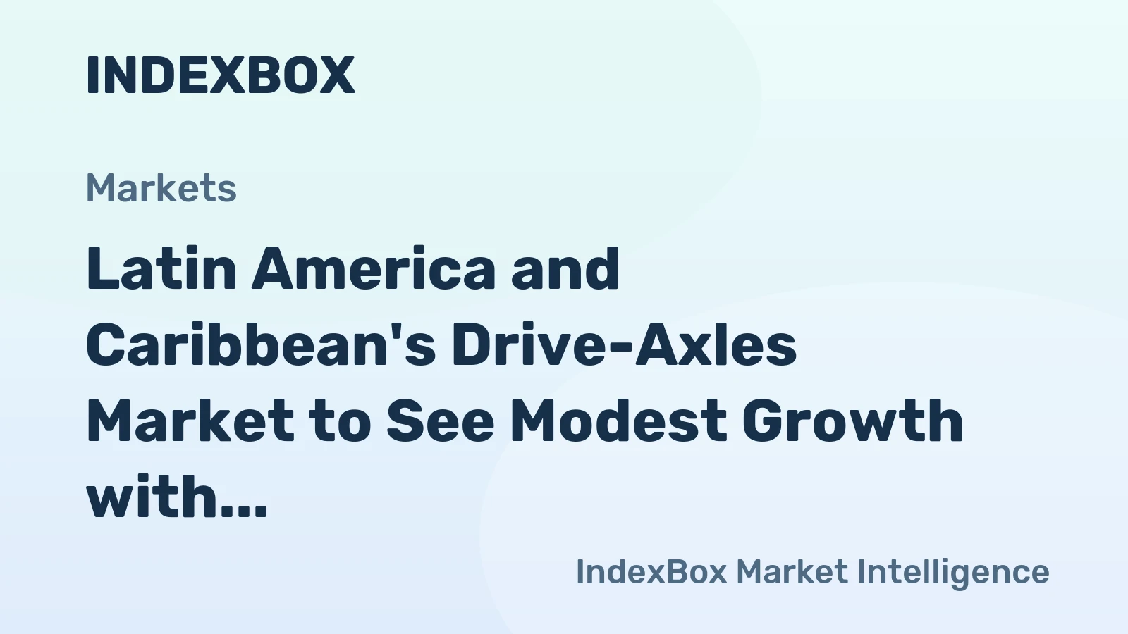 Latin America and Caribbean's Drive-Axles Market to See Modest Growth with +0.7% CAGR