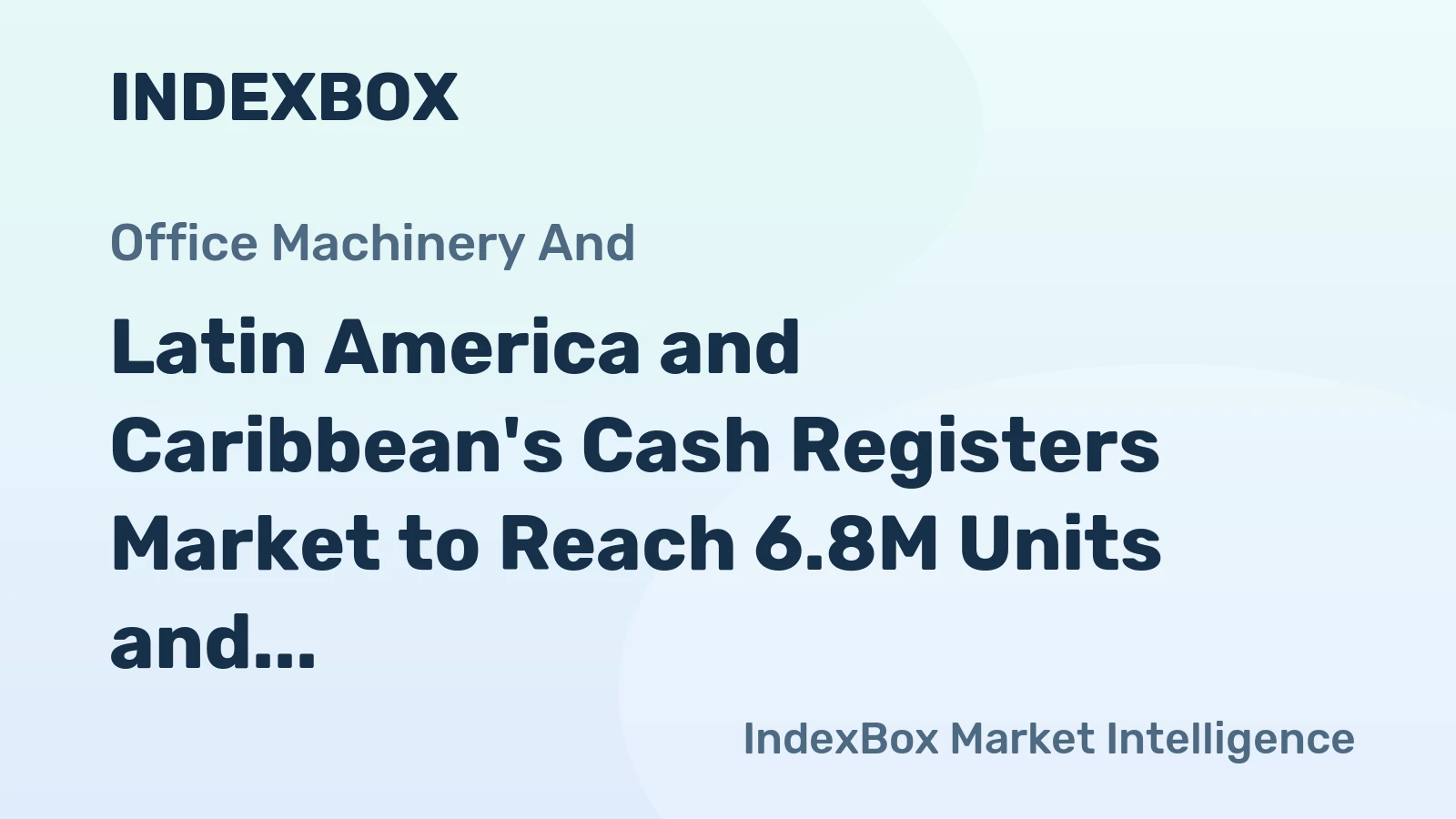 Latin America and Caribbean's Cash Registers Market to Reach 6.8M Units and $1.1B by 2035