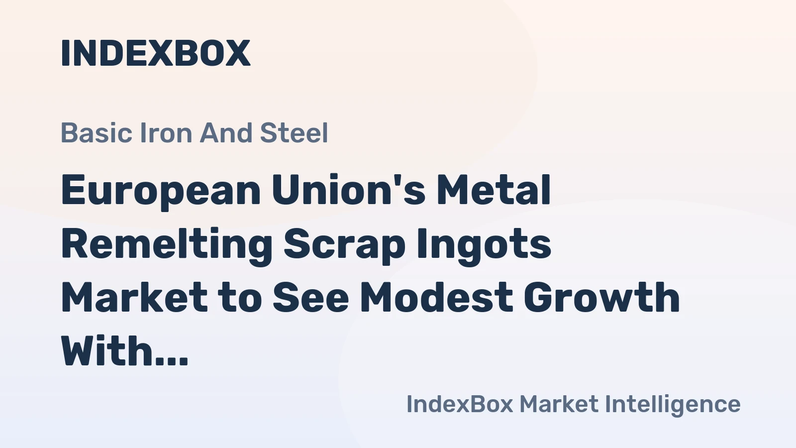European Union's Metal Remelting Scrap Ingots Market to See Modest Growth With a +0.6% CAGR
