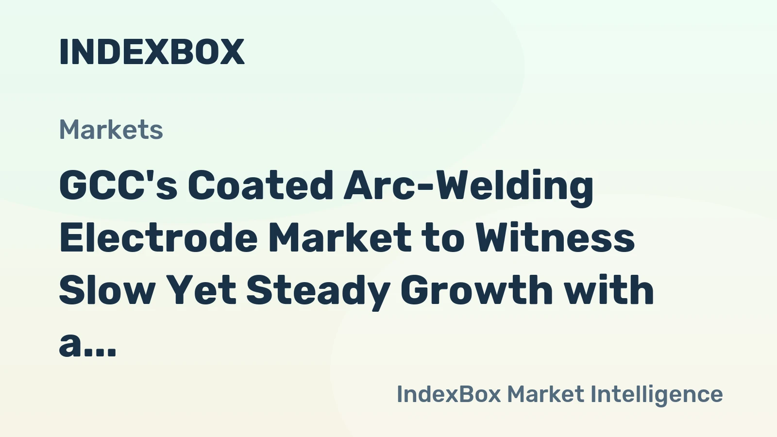 GCC's Coated Arc-Welding Electrode Market to Witness Slow Yet Steady Growth with a CAGR of 1.5%