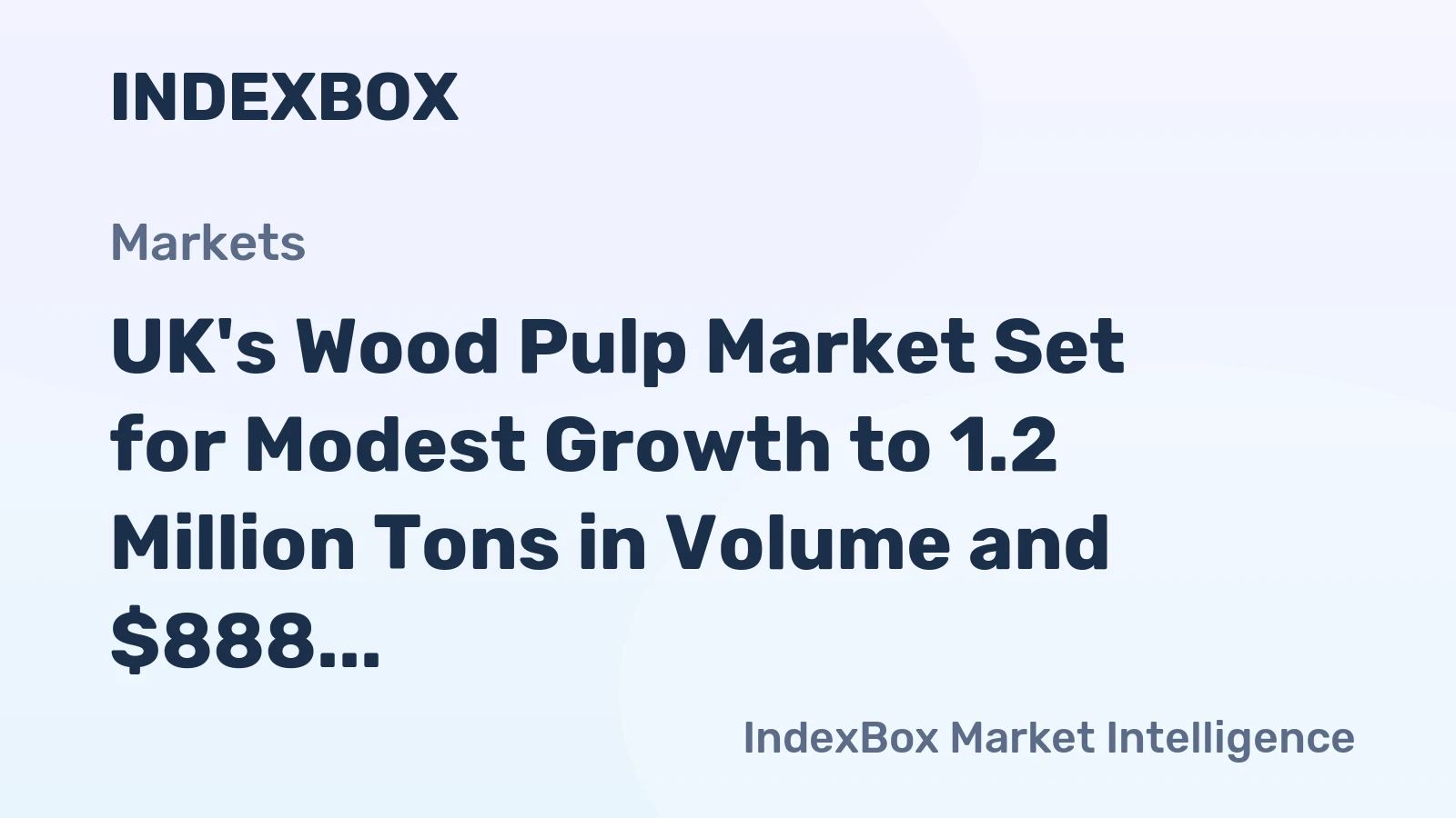 UK's Wood Pulp Market Set for Modest Growth to 1.2 Million Tons in Volume and $888 Million in Value
