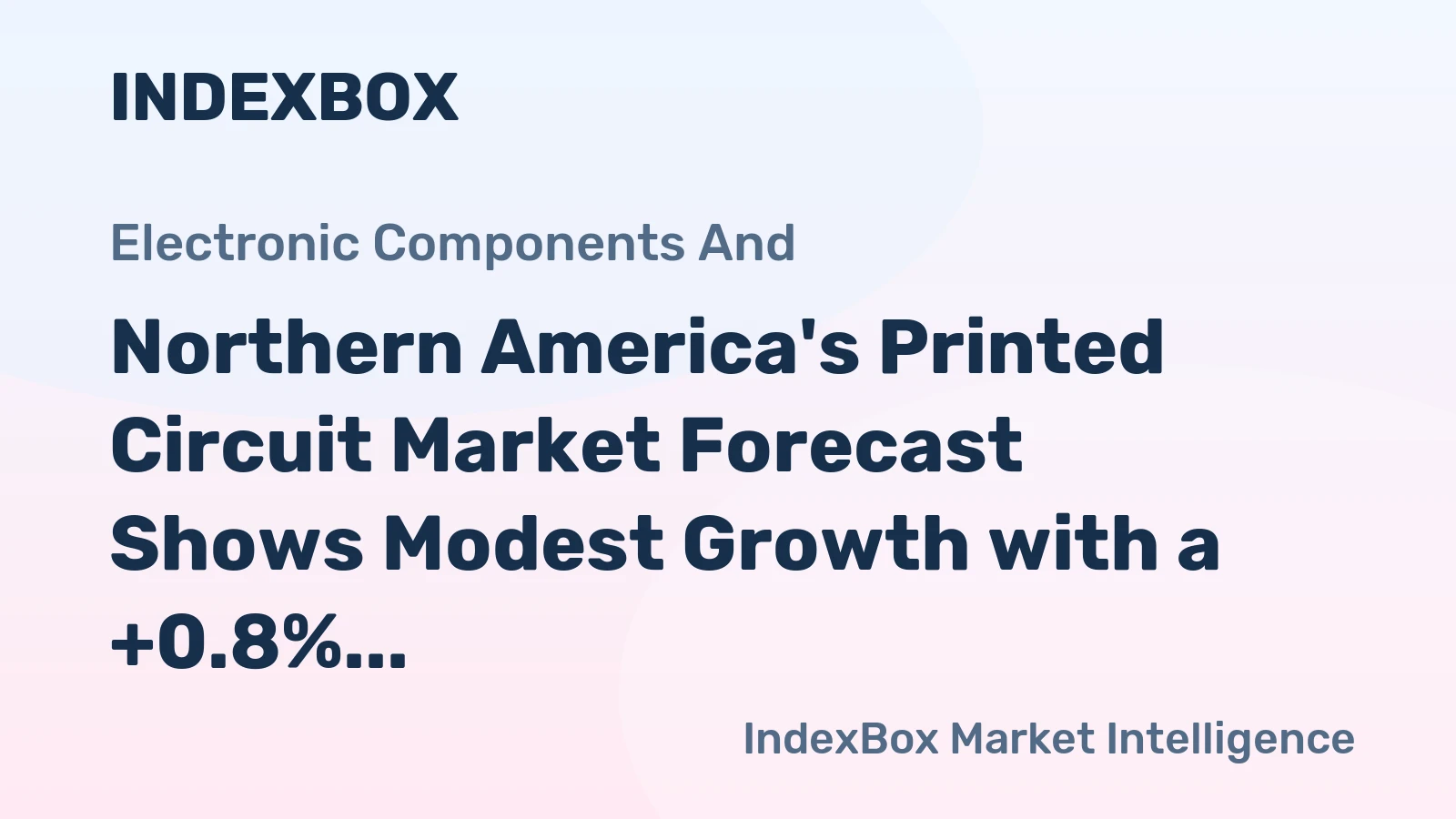 Northern America's Printed Circuit Market Forecast Shows Modest Growth with a +0.8% Value CAGR