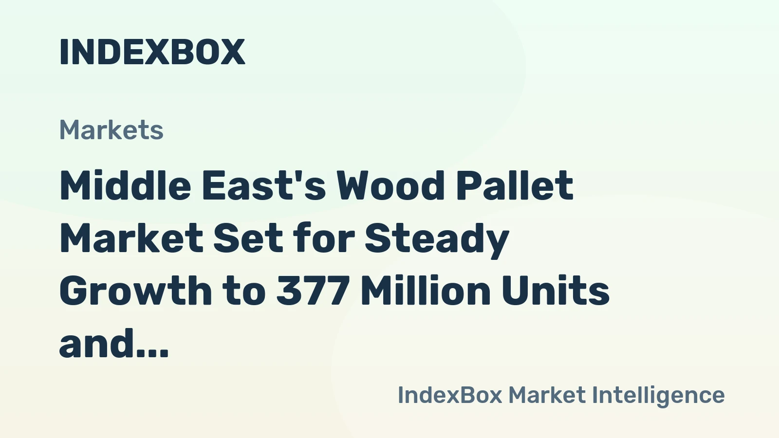 Middle East's Wood Pallet Market Set for Steady Growth to 377 Million Units and $4.5 Billion Value