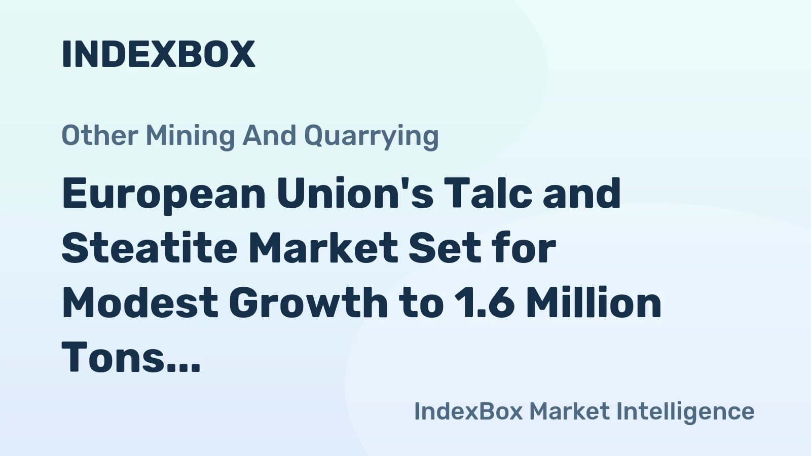 European Union's Talc and Steatite Market Set for Modest Growth to 1.6 Million Tons in Volume and $713 Million in Value