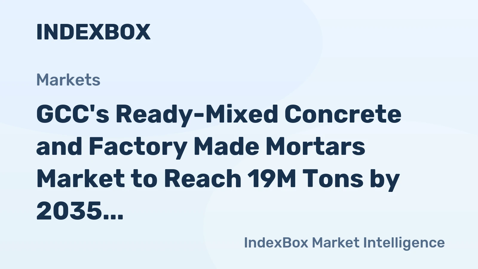 GCC's Ready-Mixed Concrete and Factory Made Mortars Market to Reach 19M Tons by 2035, Valued at $10.1B