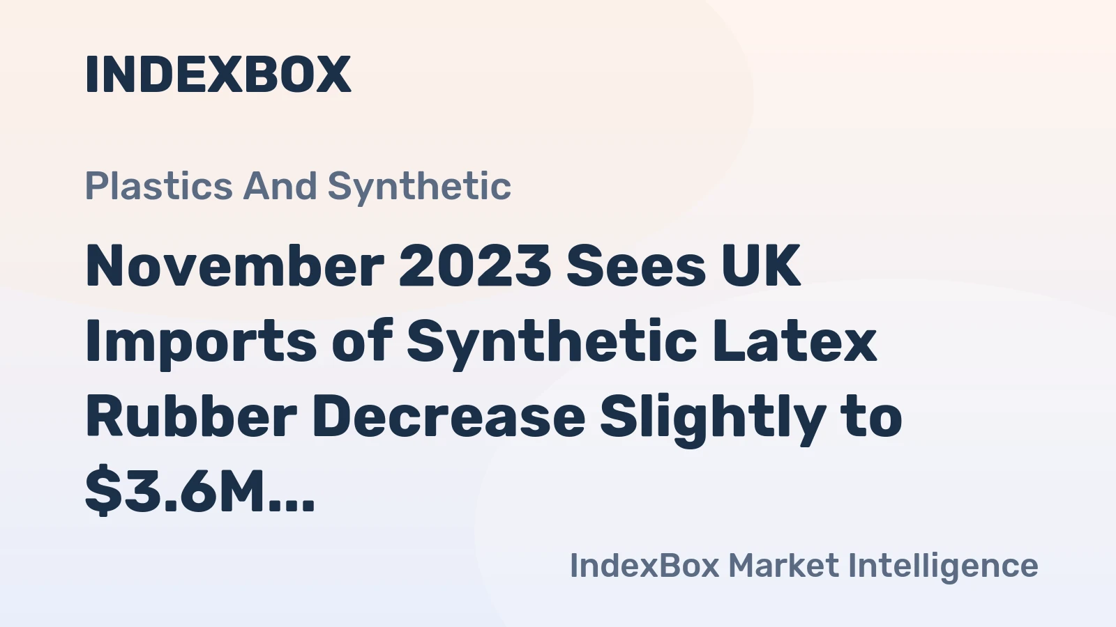 November 2023 Sees UK Imports of Synthetic Latex Rubber Decrease Slightly to $3.6M