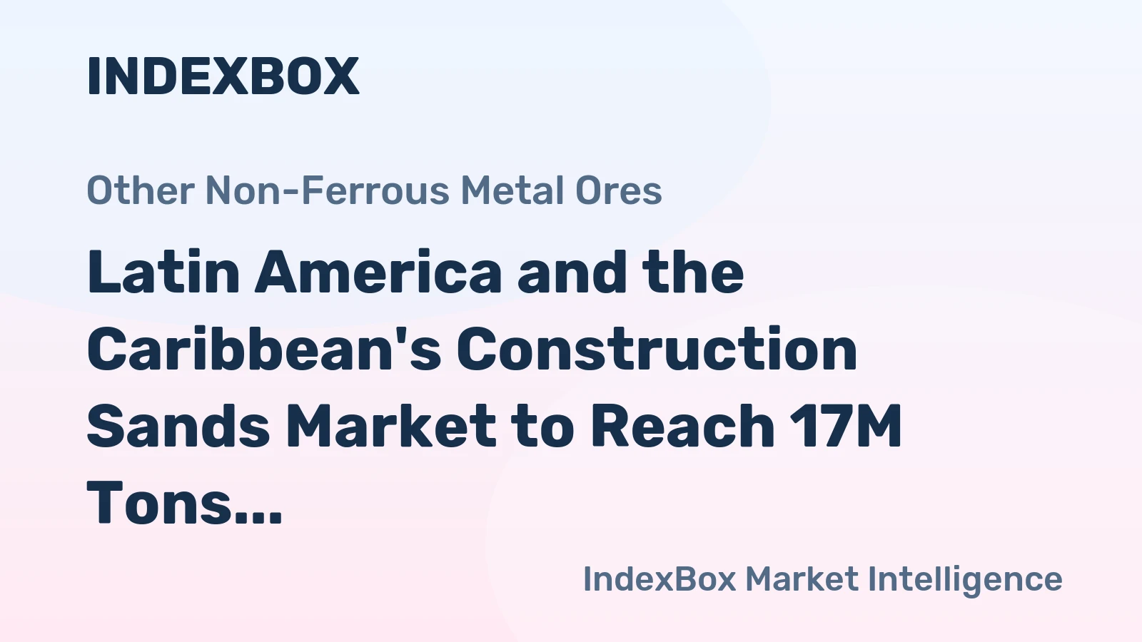 Latin America and the Caribbean's Construction Sands Market to Reach 17M Tons and $519M by 2035