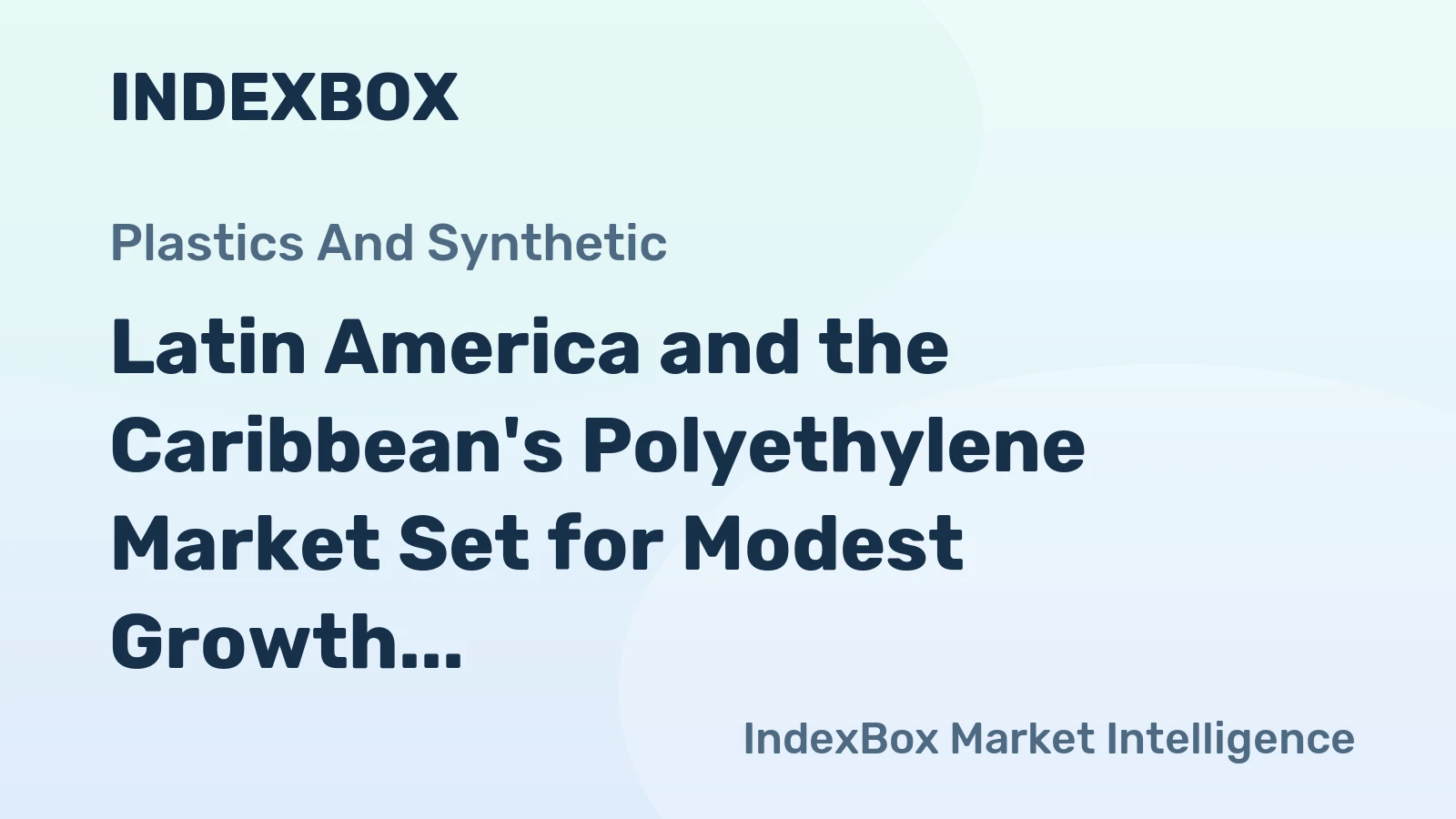 Latin America and the Caribbean's Polyethylene Market Set for Modest Growth to 6.5 Million Tons and $9.5 Billion