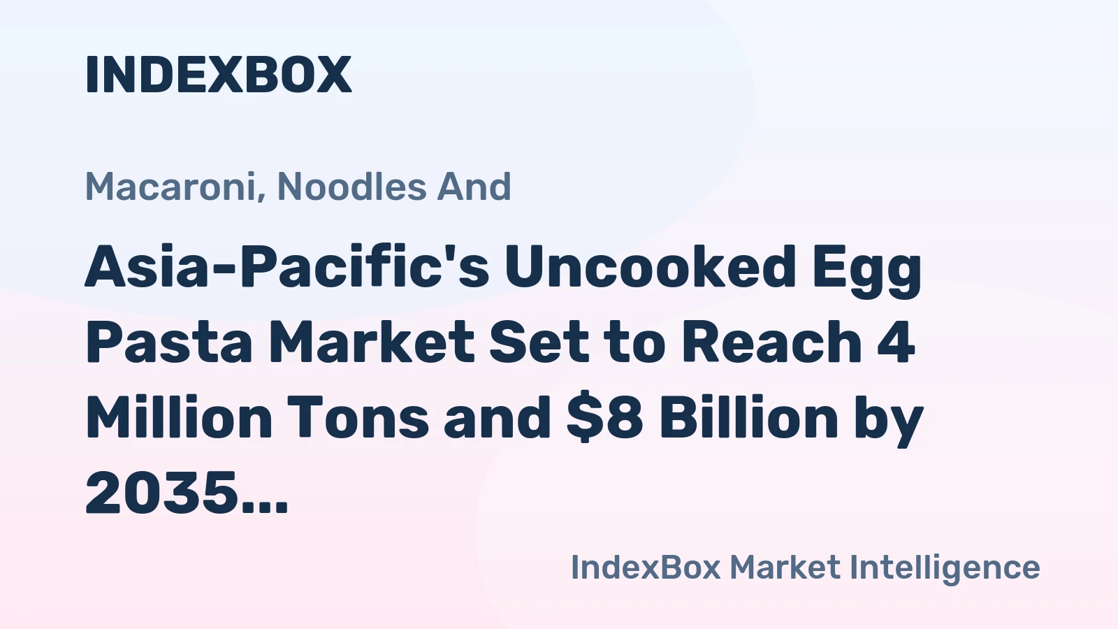 Asia-Pacific's Uncooked Egg Pasta Market Set to Reach 4 Million Tons and $8 Billion by 2035