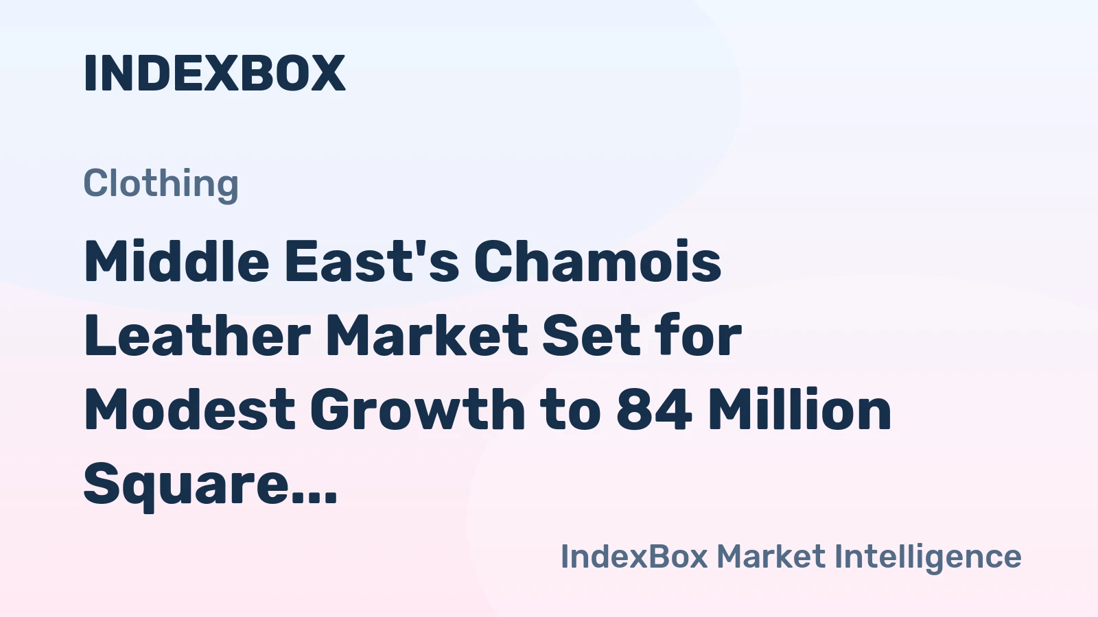 Middle East's Chamois Leather Market Set for Modest Growth to 84 Million Square Meters and $151 Million in Value