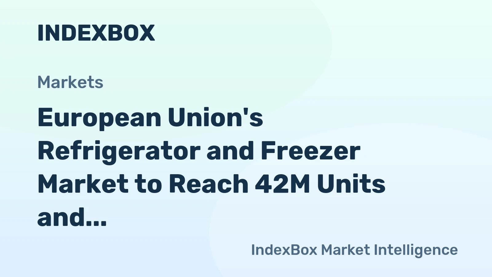 European Union's Refrigerator and Freezer Market to Reach 42M Units and $13.6B by 2035