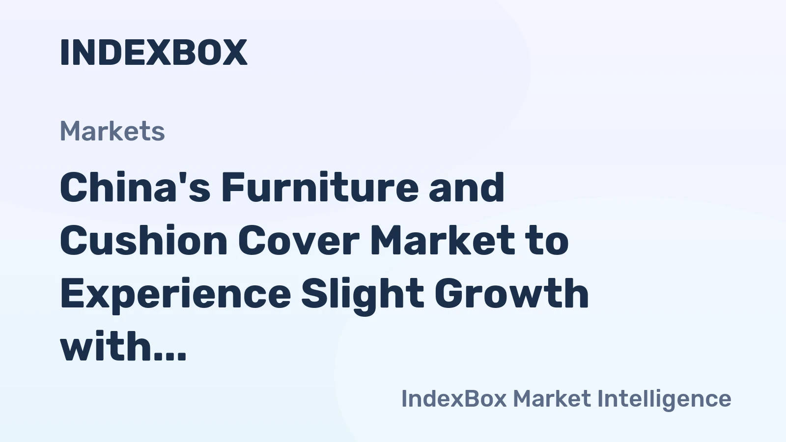 China's Furniture and Cushion Cover Market to Experience Slight Growth with +0.3% CAGR