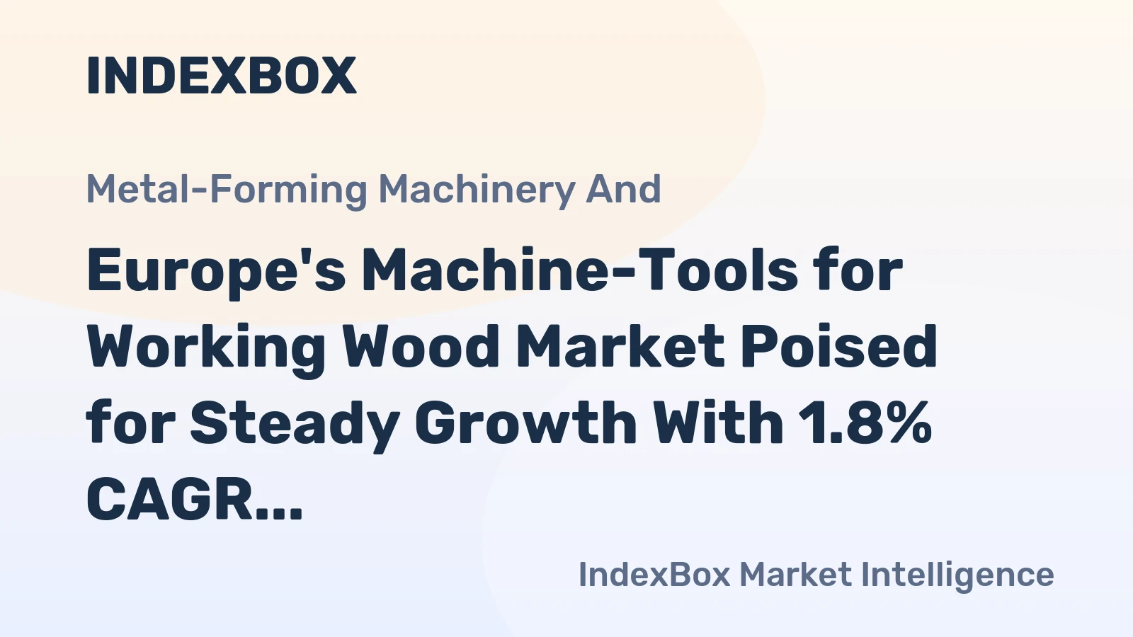 Europe's Machine-Tools for Working Wood Market Poised for Steady Growth With 1.8% CAGR Forecast
