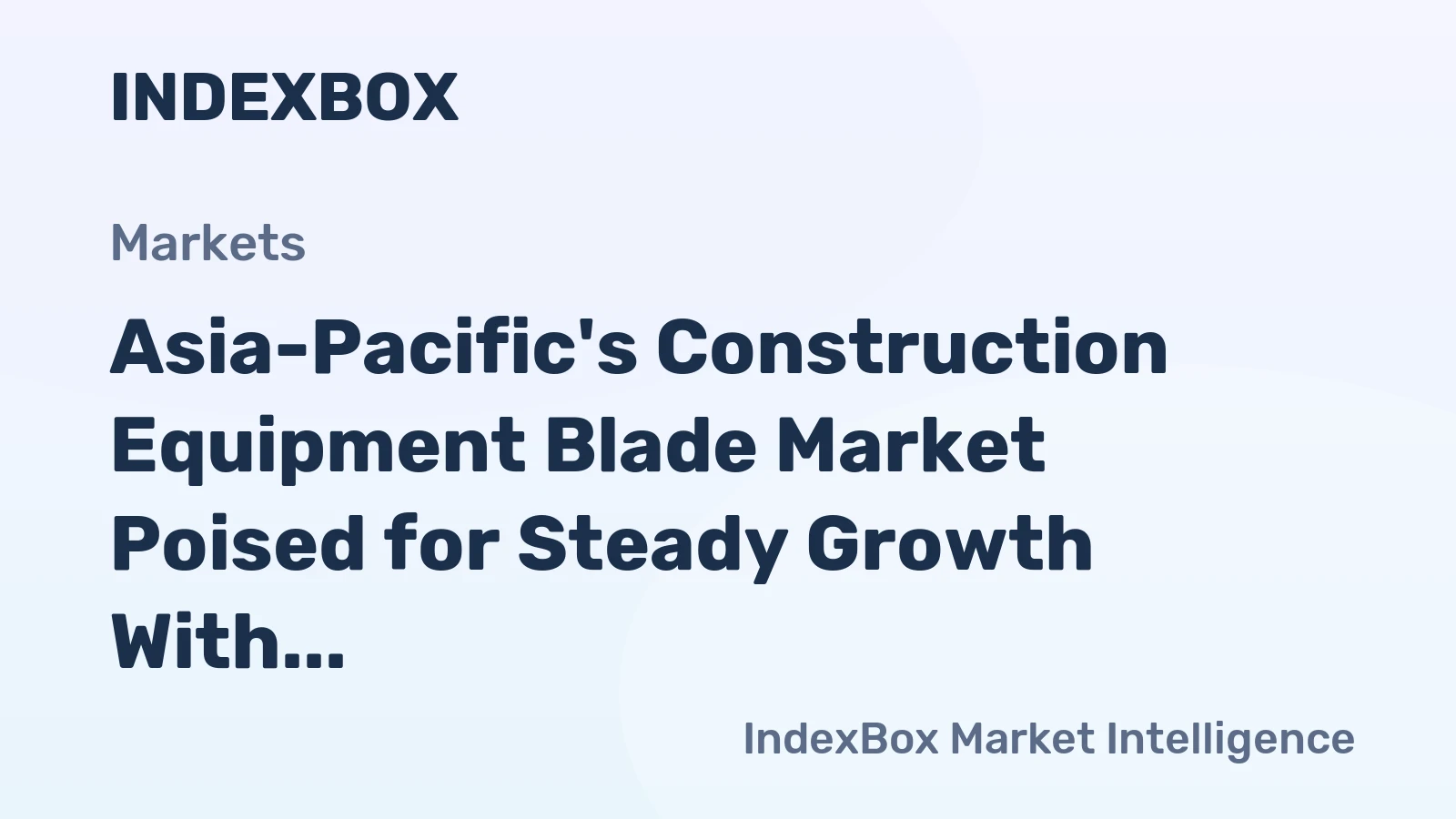 Asia-Pacific's Construction Equipment Blade Market Poised for Steady Growth With a +2.8% CAGR in Value