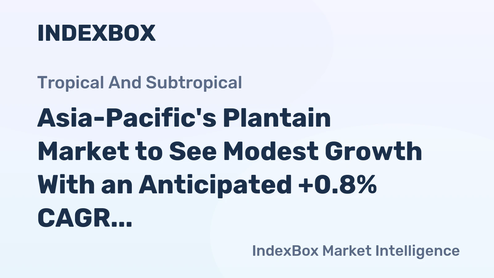 Asia-Pacific's Plantain Market to See Modest Growth With an Anticipated +0.8% CAGR in Value