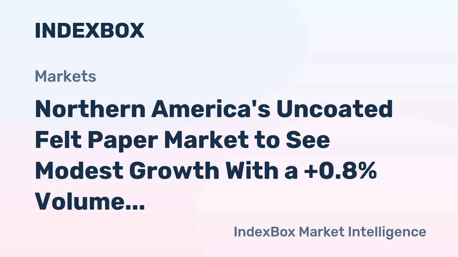 Northern America's Uncoated Felt Paper Market to See Modest Growth With a +0.8% Volume CAGR